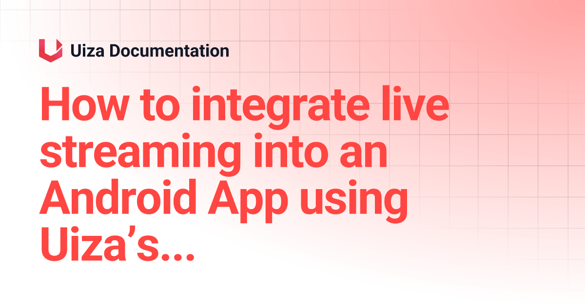 How to integrate live streaming into an Android App using Uiza’s Live API | Uiza Documentation